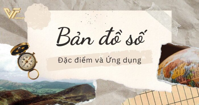 Bản đồ số là gì? Đặc điểm và ứng dụng chi tiết