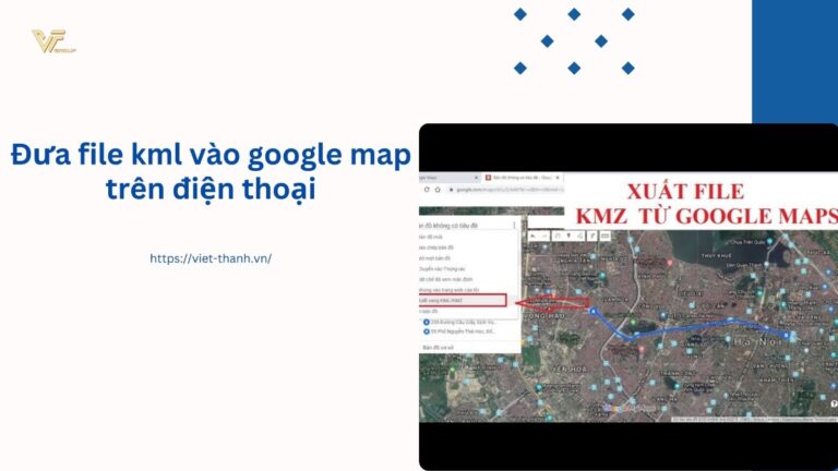 Đưa file KML vào Google Map trên điện thoại: cách đơn giản