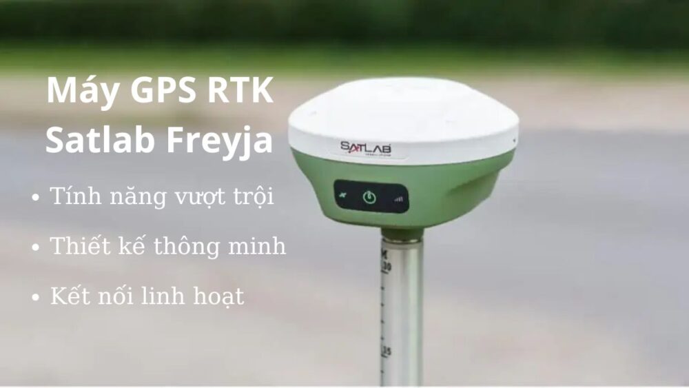Top 6 máy GPS RTK dành cho dân xây dựng tốt nhất hiện nay