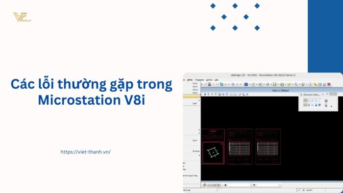Các Lỗi Thường Gặp Trong Microstation V8i Và Cách Khắc Phục